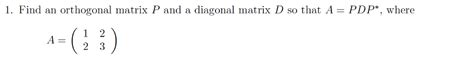 Solved Find An Orthogonal Matrix P And A Diagonal Matrix D