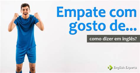 Como Dizer Empate Com Gosto De Vitóriaderrota Em Inglês English