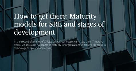 How To Get There Maturity Models For Sre And Stages Of Development Part 2 Of 5 Insights