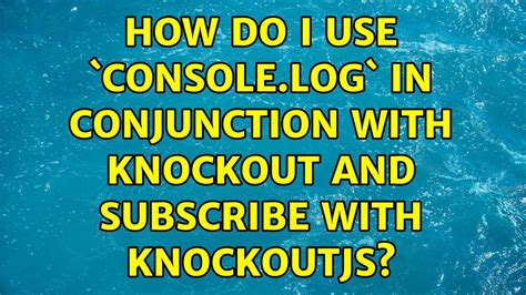 How Do I Use Console Log In Conjunction With Knockout And Subscribe