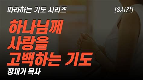 따라하는 기도시리즈 사랑을 고백하는 기도 잠자며 듣는 기도 장재기 목사 8시간 Youtube