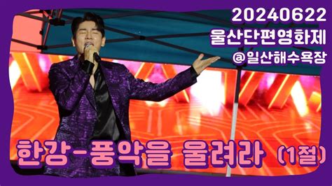 240622 울산단편영화제 가수한강 한강이 한강 풍악을울려라 1절 Youtube