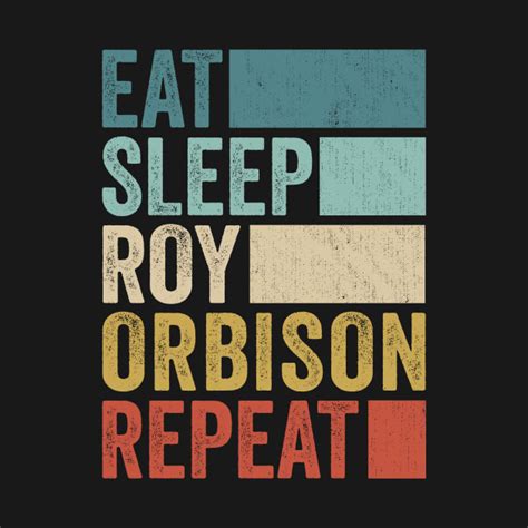 Funny Eat Sleep Roy Orbison Repeat Retro Vintage Roy Orbison T