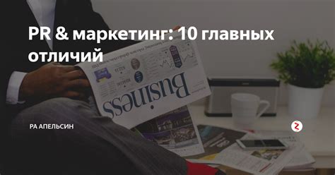 Pr And маркетинг 10 главных отличий РА Апельсин Дзен