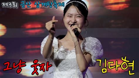 김다현 그냥웃자 금산삼계탕축제 Youtube