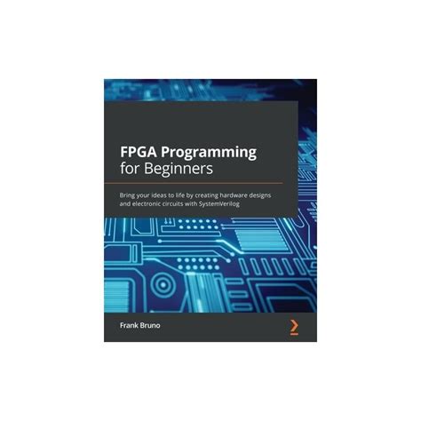 Fpga Programming For Beginners Bring Your Ideas To Life By Creating