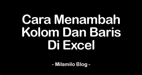 Cara Menambah Kolom Dan Baris Di Excel Milsmilo Blog