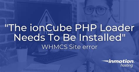Fix WHMCS Site Error The IonCube PHP Loader Needs To Be Installed InMotion Hosting