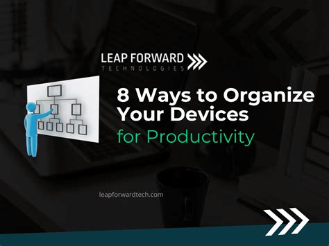 8 Ways To Organize Your Devices For Productivity Leap Forward