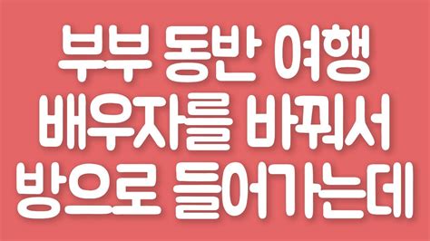 실화사연 부부 동반 여행 배우자를 바꿔서 방으로 들어가는데 라디오썰 사연읽어주는여자 Youtube