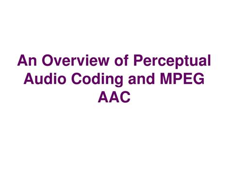 Ppt An Overview Of Perceptual Audio Coding And Mpeg Aac Powerpoint