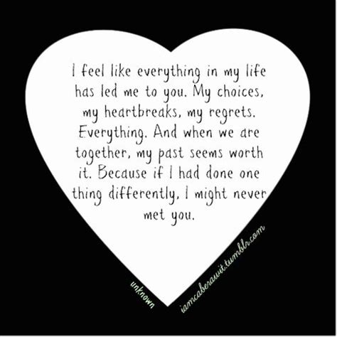 I Feel Like Everything In My Life Has Led Me To You My Choices My Heartbreaks My Regrets