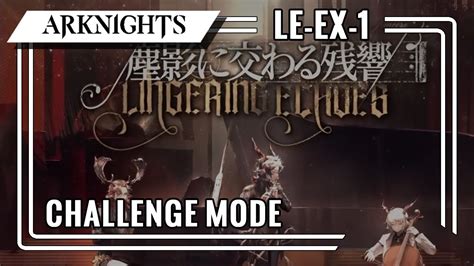 Arknights Lingering Echoes Le Ex 1 Challenge Mode Youtube
