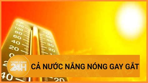 Thời tiết hôm nay Cả nước nắng nóng kéo dài nhiều điểm trên độ C Toàn cảnh h