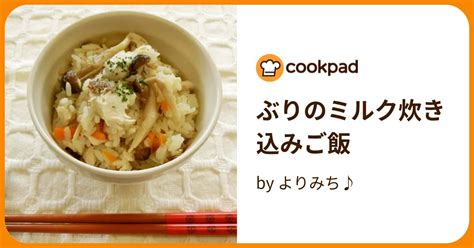 ぶりのミルク炊き込みご飯 By よりみち♪ 【クックパッド】 簡単おいしいみんなのレシピが395万品