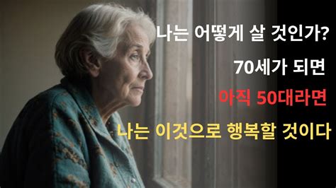 내가 50세로 돌아간다면 나는 이렇게 할 것입니다 70세가 되기 전에 알아야 할 10가 노년 노년의삶 노년의지혜
