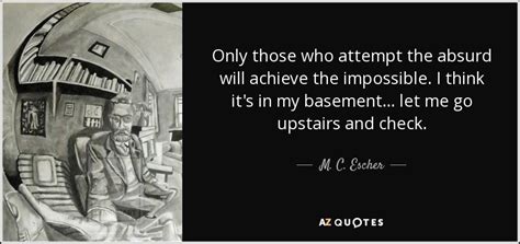M C Escher Quote Only Those Who Attempt The Absurd Will Achieve The