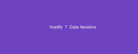 Vuetify Data Iterators