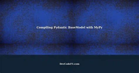 Compiling Pydantic Basemodel Using Mypy A Step By Step Guide