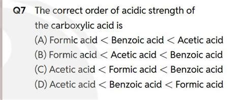 Q7 The correct order of acidic strength of the carboxylic acid is(A) For..