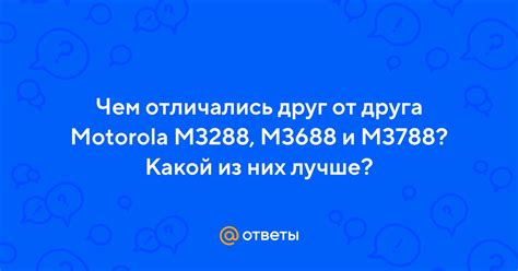 Ответы Mail Чем отличались друг от друга Motorola M3288 M3688 и M3788 Какой из них лучше