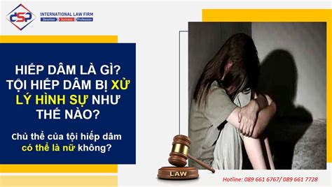 Hiếp dâm là gì Chủ thể của tội hiếp dâm có thể là nữ không Công ty Luật Quốc tế DSP