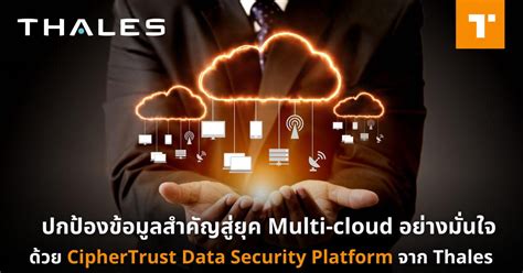 ปกป้องข้อมูลสำคัญสู่ยุค Multi Cloud อย่างมั่นใจด้วย Ciphertrust Data Security Platform จาก