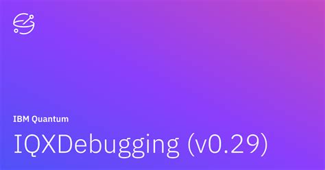 iqxdebugging v0 29 ibm quantum documentation