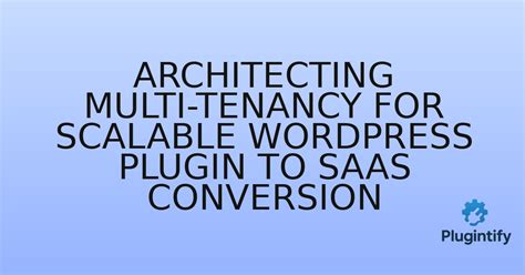 Multi Tenancy Architecture Wordpress Plugin To Saas Conversion Guide