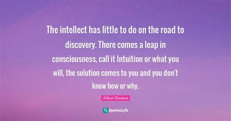 The Intellect Has Little To Do On The Road To Discovery There Comes A