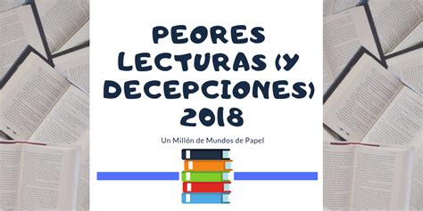 Un millón de mundos de papel Mis peores lecturas y decepciones del 2018