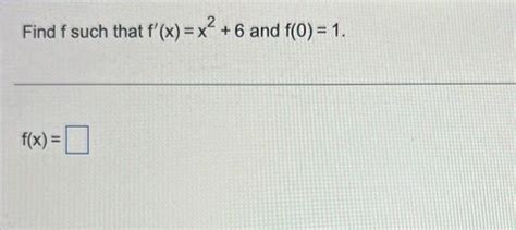 solved find f such that f′ x x2 6 and f 0 1 f x given