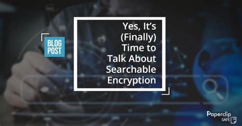 Yes Its Finally Time To Talk About Searchable Encryption