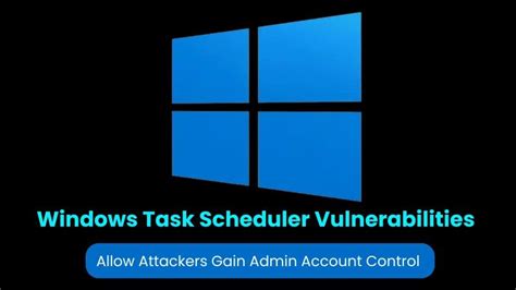 windows task scheduler vulnerabilities allow attackers gain admin