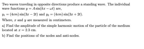 SOLVED Two Waves Traveling In Opposite Directions Produce A Standing Wave The Individual Wave