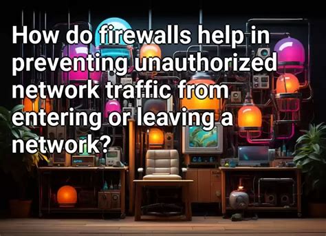 How Do Firewalls Help In Preventing Unauthorized Network Traffic From