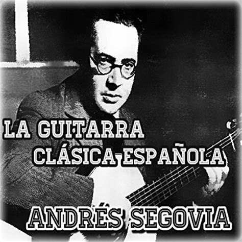 La Guitarra Clásica Española Von Andrés Segovia Bei Amazon Music