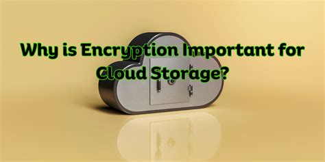 Encryption For Cloud Storage Simple Steps To Keep Your Data Safe