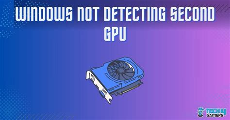 Windows Not Detecting Second Gpu Our Detailed Guide Tech4gamers