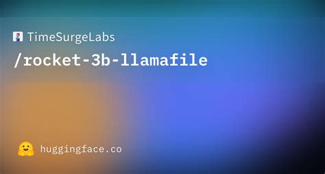 TimeSurgeLabs Rocket 3b Llamafile At Main