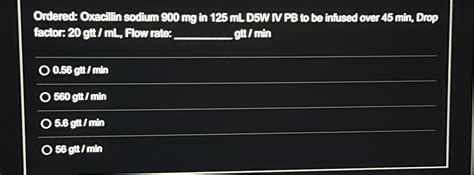 Solved Ordered Oxacillin Sodlum 900mg ﻿in 125ml ﻿dsw N Pb