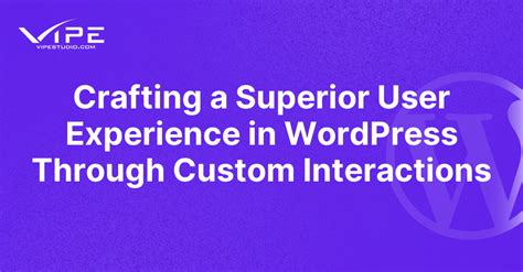 Crafting A Superior User Experience In Wordpress Through Custom