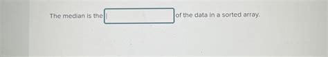 Solved The Median Is The Of The Data In A Sorted Array