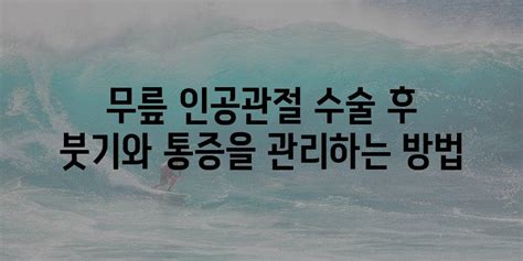2024 무릎 인공관절 수술 후 붓기와 통증을 관리하는 방법