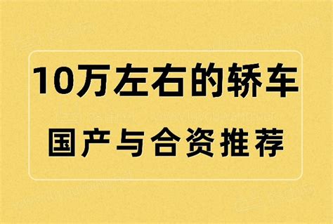 10万左右买什么车好轿车？（10万左右的国产与合资车推荐） 电动网