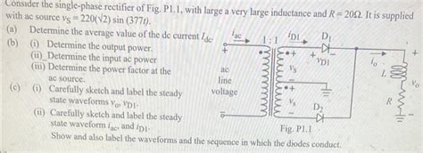 Solved Consider The Single Phase Rectifier Of Fig P1 1