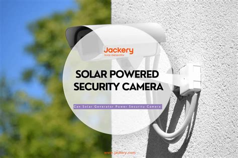 Solar Powered Security Camera Can Solar Generator Power A Security