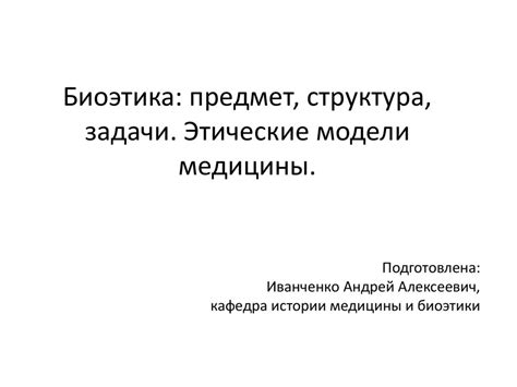 Биоэтика: предмет, структура, задачи. Этические модели медицины ...