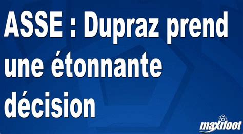Asse Dupraz Prend Une étonnante Décision Football Maxifoot