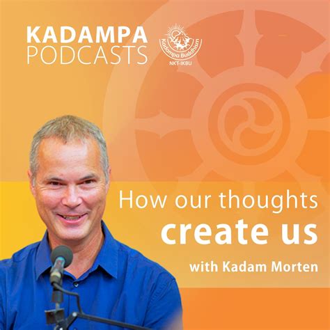 How Our Thoughts Create Us Kadampa Buddhism